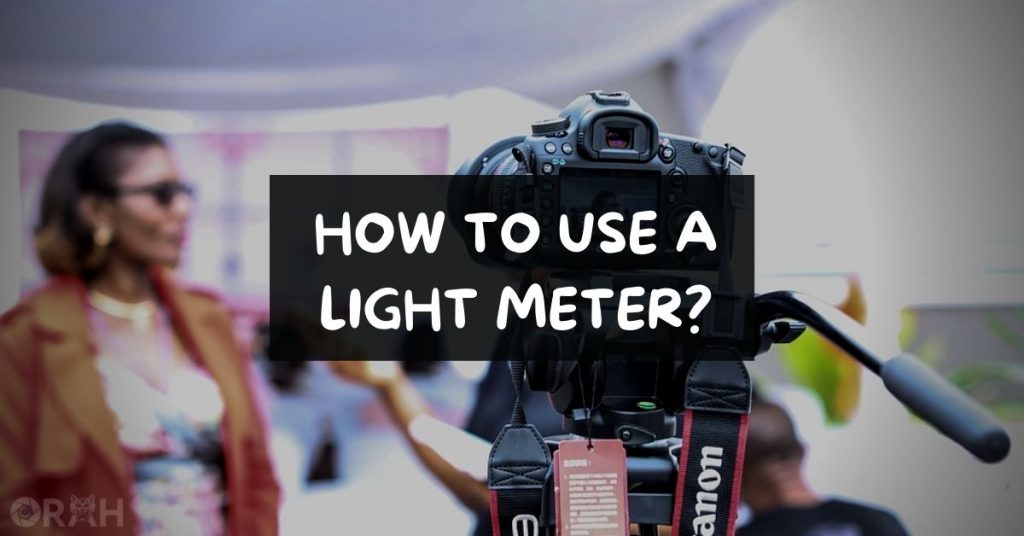 How To Use A Light Meter For Better Photos - Orah Co