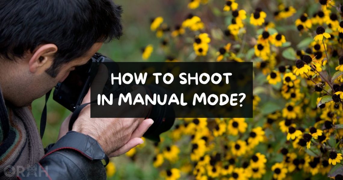 How To Shoot In Manual Mode? (The Ultimate Guide) - Orah Co