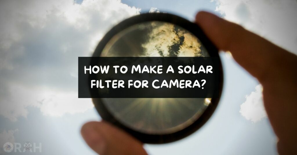 How To Make A Solar Filter For A Camera? - Orah Co