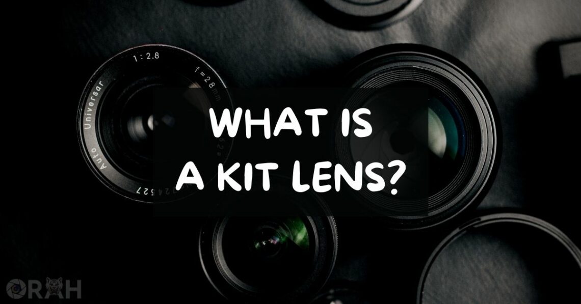 What Is A Kit Lens? (All Information You Need) - Orah Co