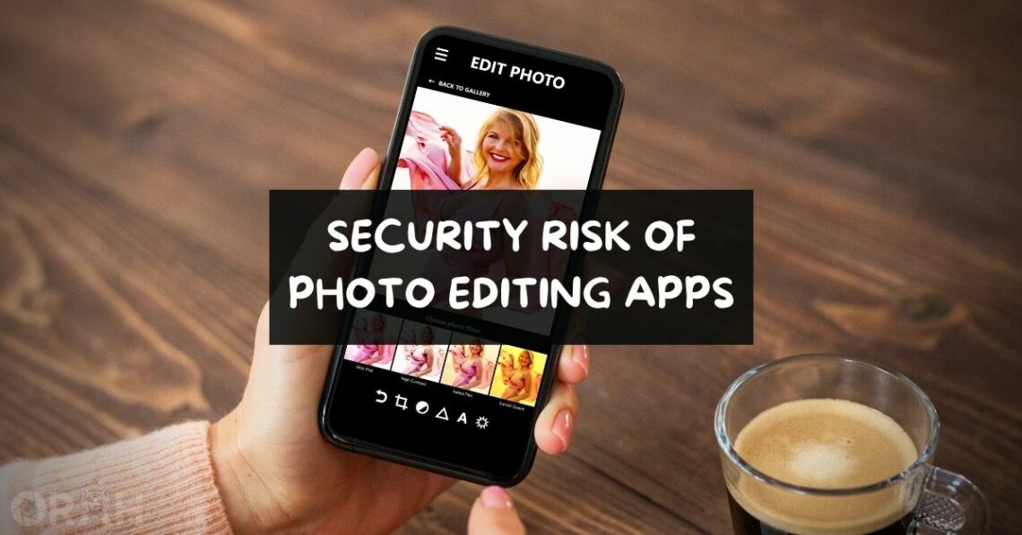 Why Photo Editing Apps Are a Security and Privacy Risk?
