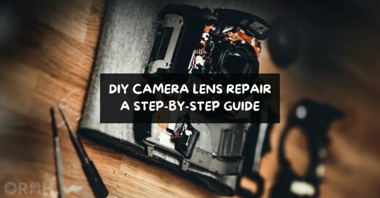 DIY Camera Lens Repair: A Step-by-Step Guide - Orah Co