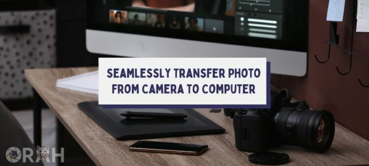 Effortless Photo Transfers from Camera to Computer - Orah Co
