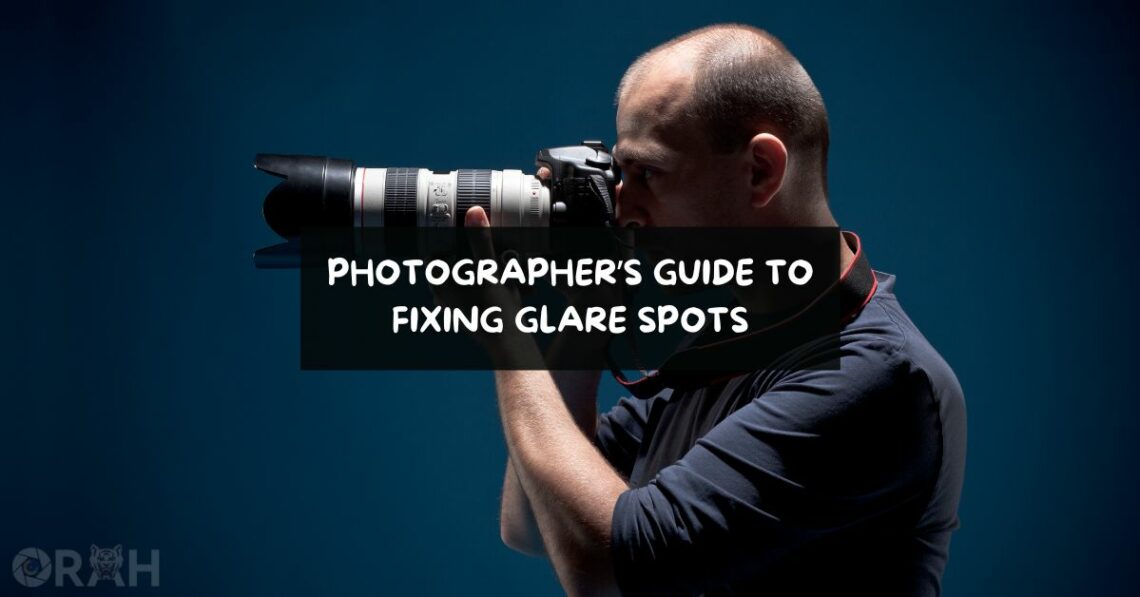 Photographer’s Guide To Fixing Glare Spots